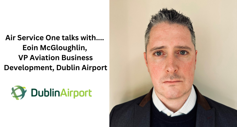 Air Service One talks with Eoin McGloughlin, VP Aviation Business Development, Dublin Airport ...